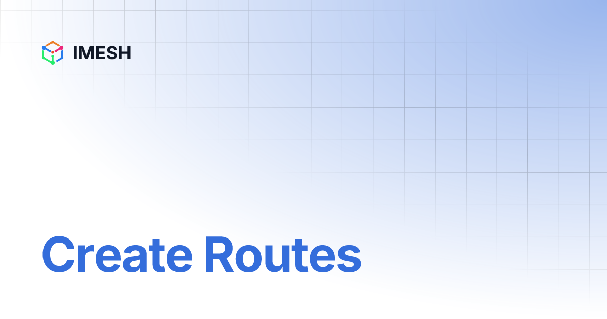 Create Routes | IMESH